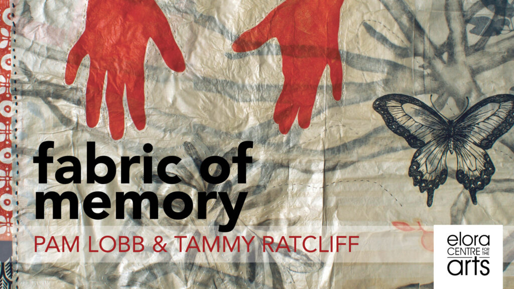 Fabric of Memory Exhibition: Pam Lobb & Tammy Ratcliff - Elora Centre ...
